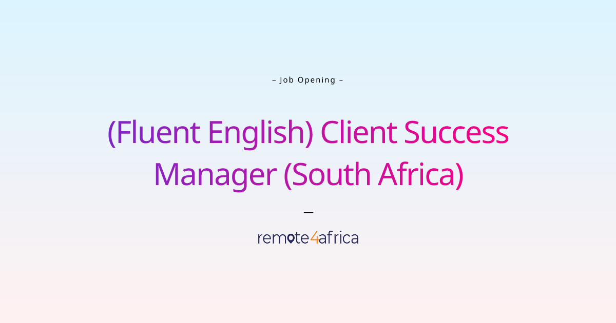 Remote (Fluent English) Client Success Manager (South Africa) job at IT / Telecommunication ...