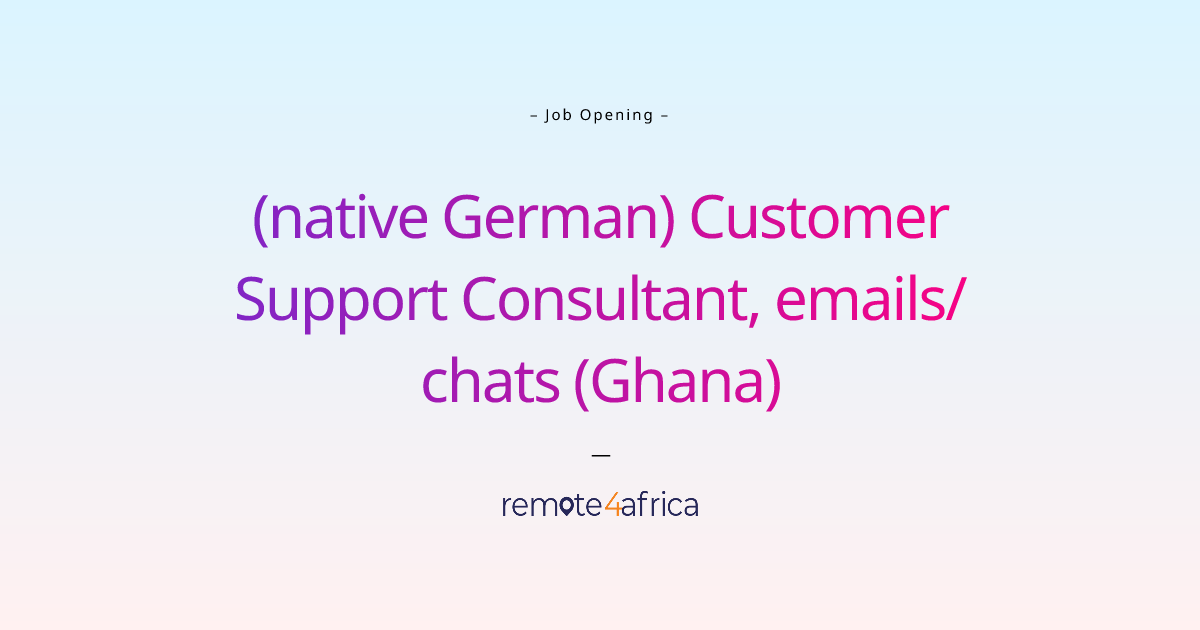 Remote (native German) Customer Support Consultant, emails/chats (Ghana ...