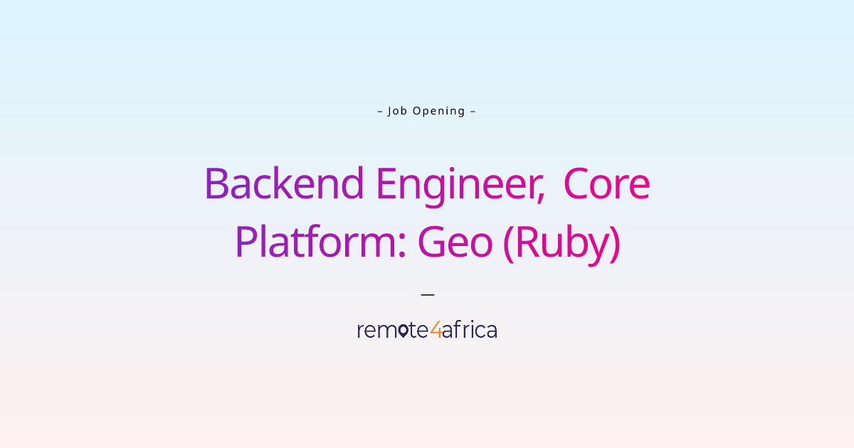 Remote Backend Engineer, Core Platform: Geo (Ruby) job at Internet Software & Services company ...