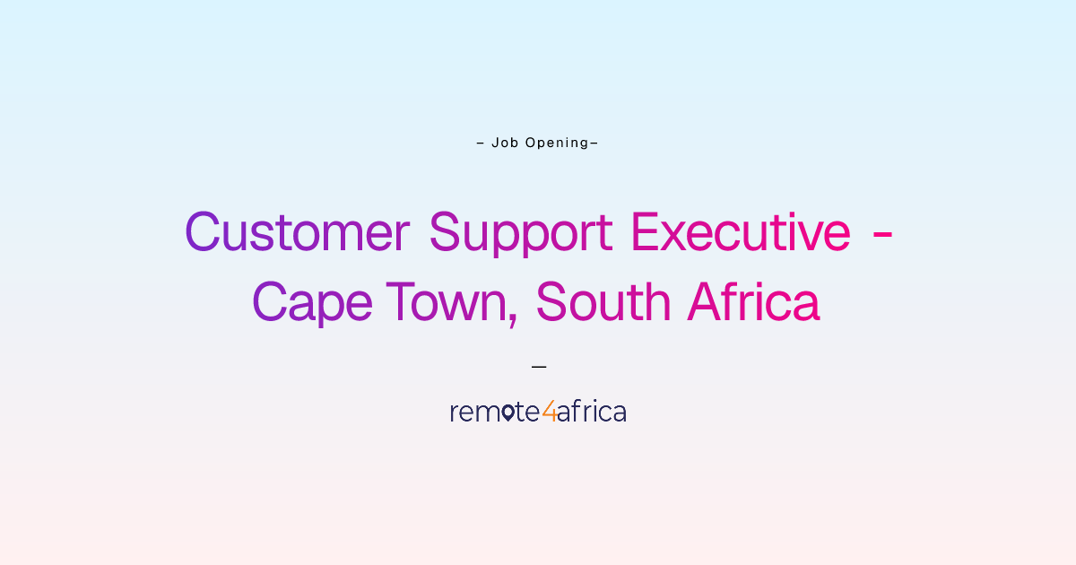 Remote (Hybrid) Customer Support Executive - Cape Town, South Africa ...