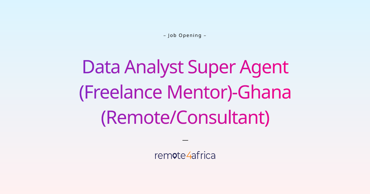Remote Data Analyst Super Agent (Freelance Mentor)-Ghana (Remote ...