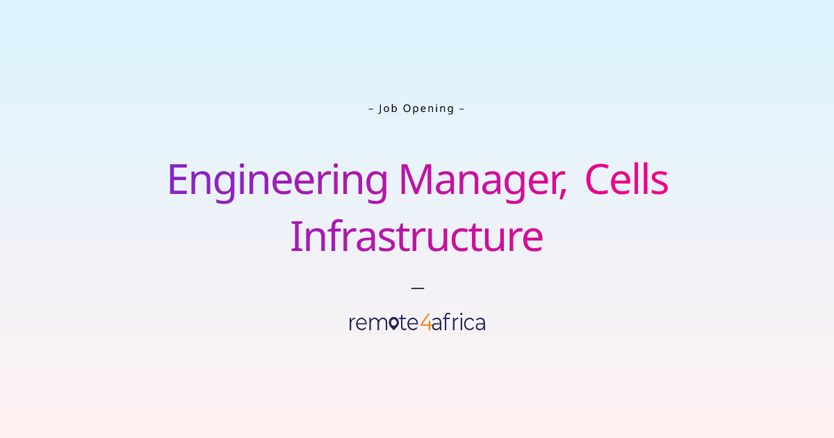 Remote Engineering Manager, Cells Infrastructure job at Internet Software & Services company ...