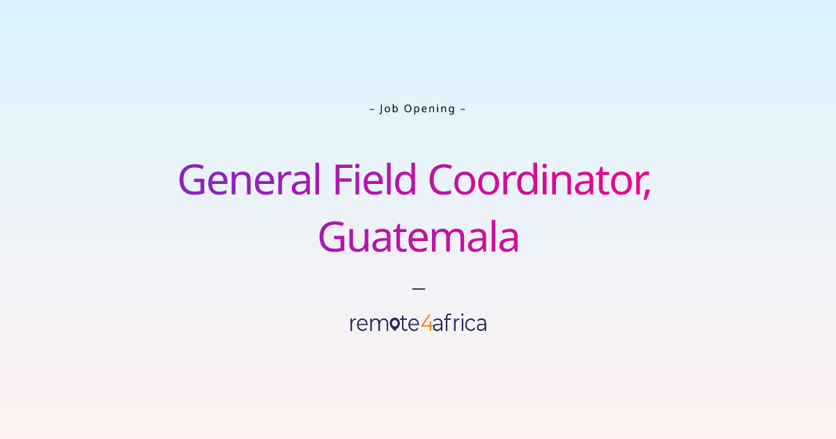 Remote General Field Coordinator, Guatemala job at NGO / Non Profit ...