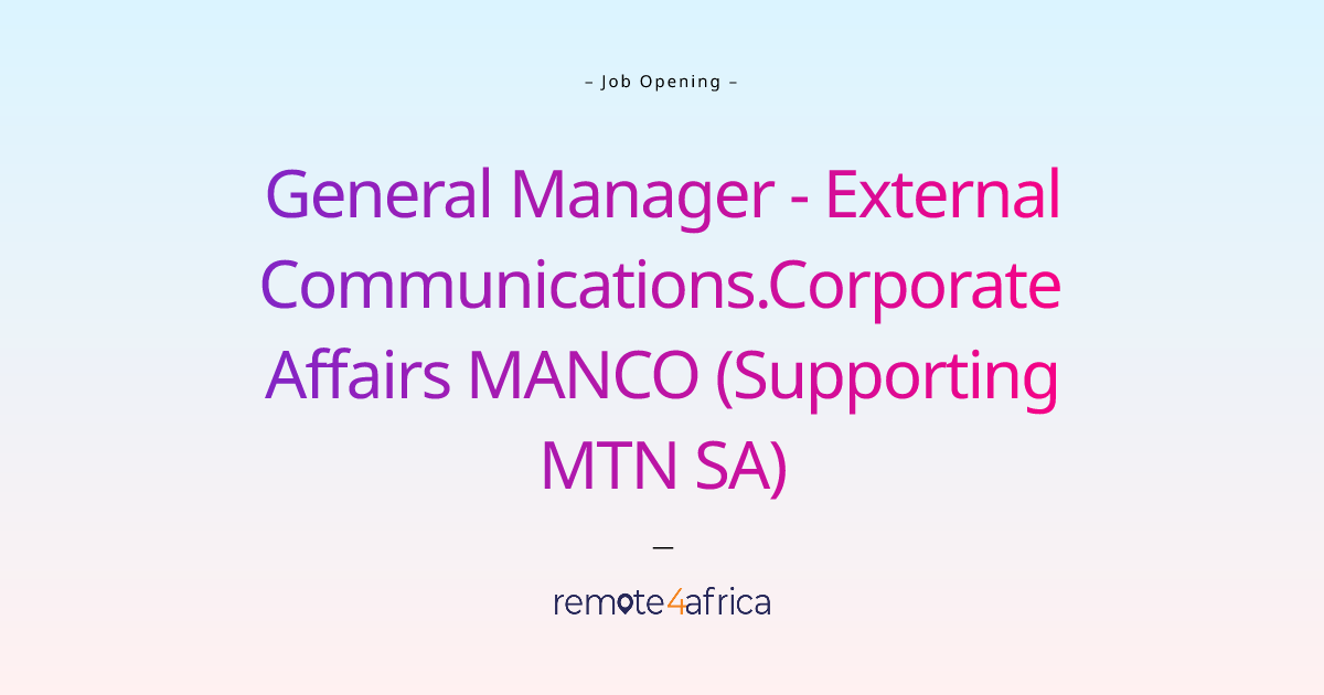 Remote (Hybrid) General Manager - External Communications.Corporate Affairs MANCO (Supporting ...