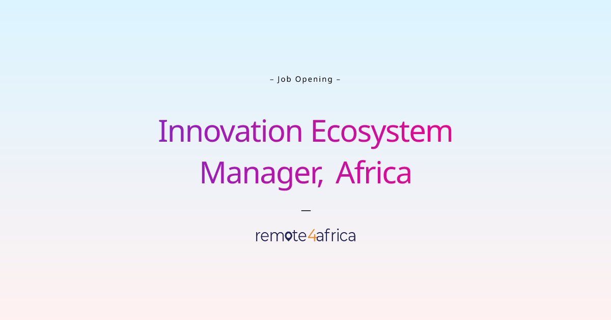 Remote Innovation Ecosystem Manager, Africa job at Internet Software ...