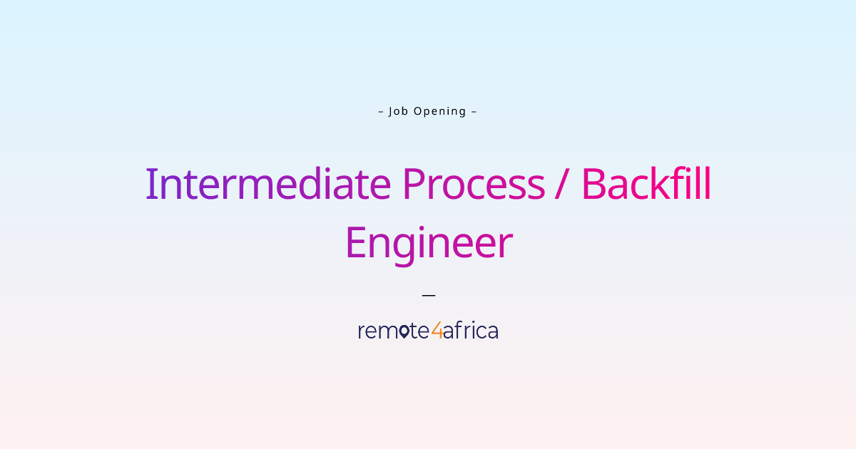 Remote Intermediate Process / Backfill Engineer job at Engineering company | Remote4Africa