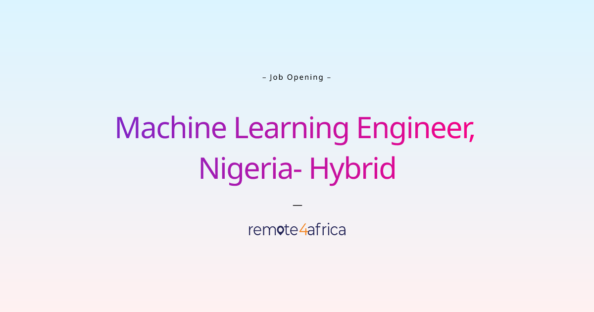 Remote (Hybrid) Machine Learning Engineer, Nigeria- Hybrid job at Financial Services / FinTech ...