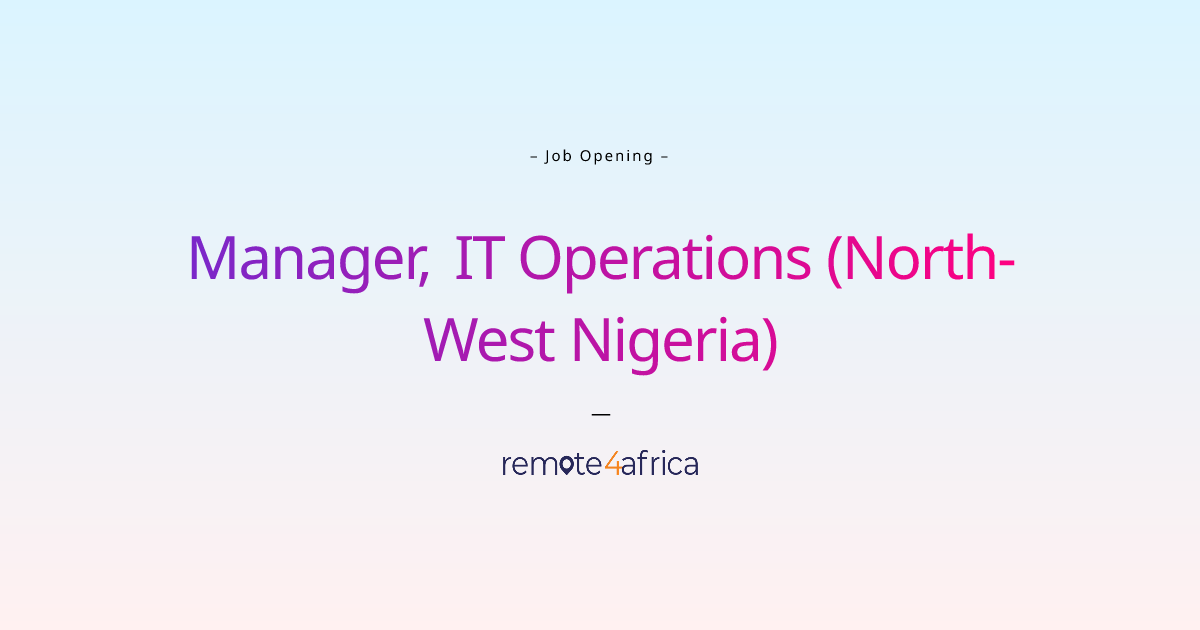 Remote (Hybrid) Manager, IT Operations (North-West Nigeria) job at ...