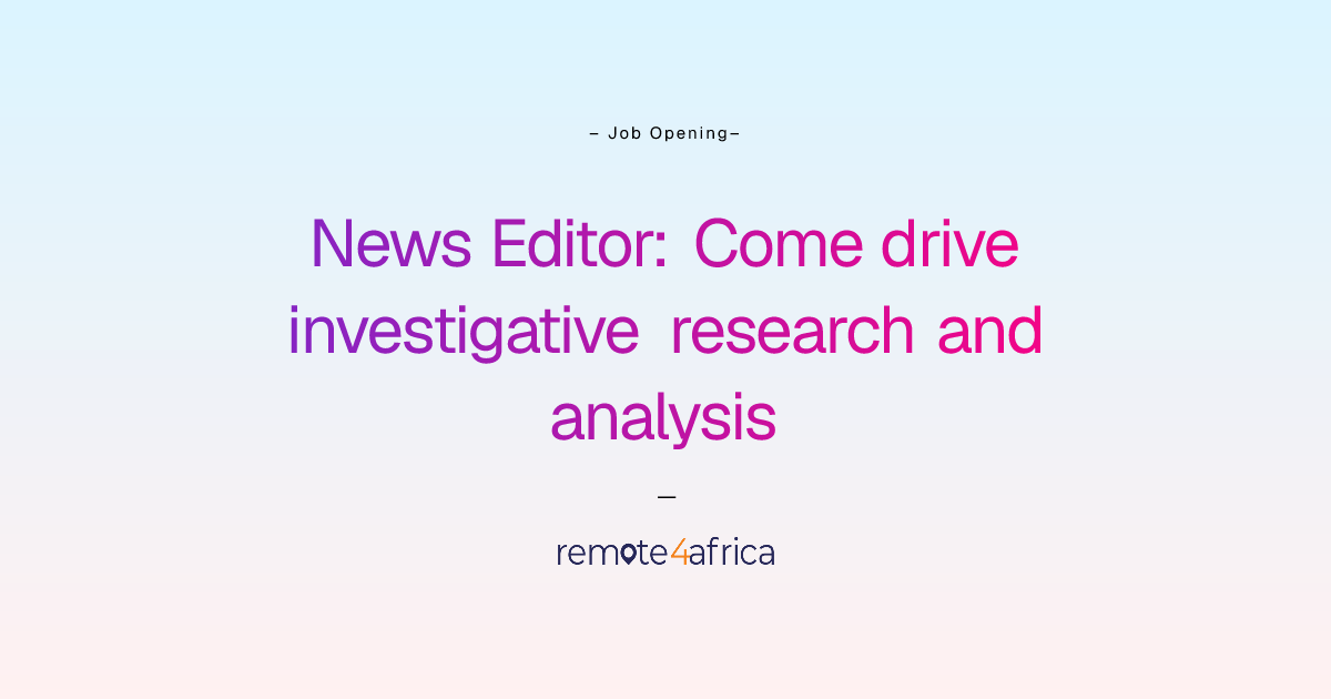 Remote News Editor: Come drive investigative research and analysis job ...