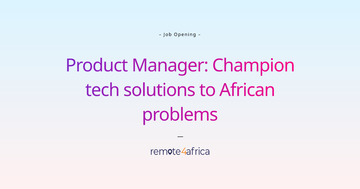Remote Product Manager: Champion tech solutions to African problems job at NGO / Non Profit ...