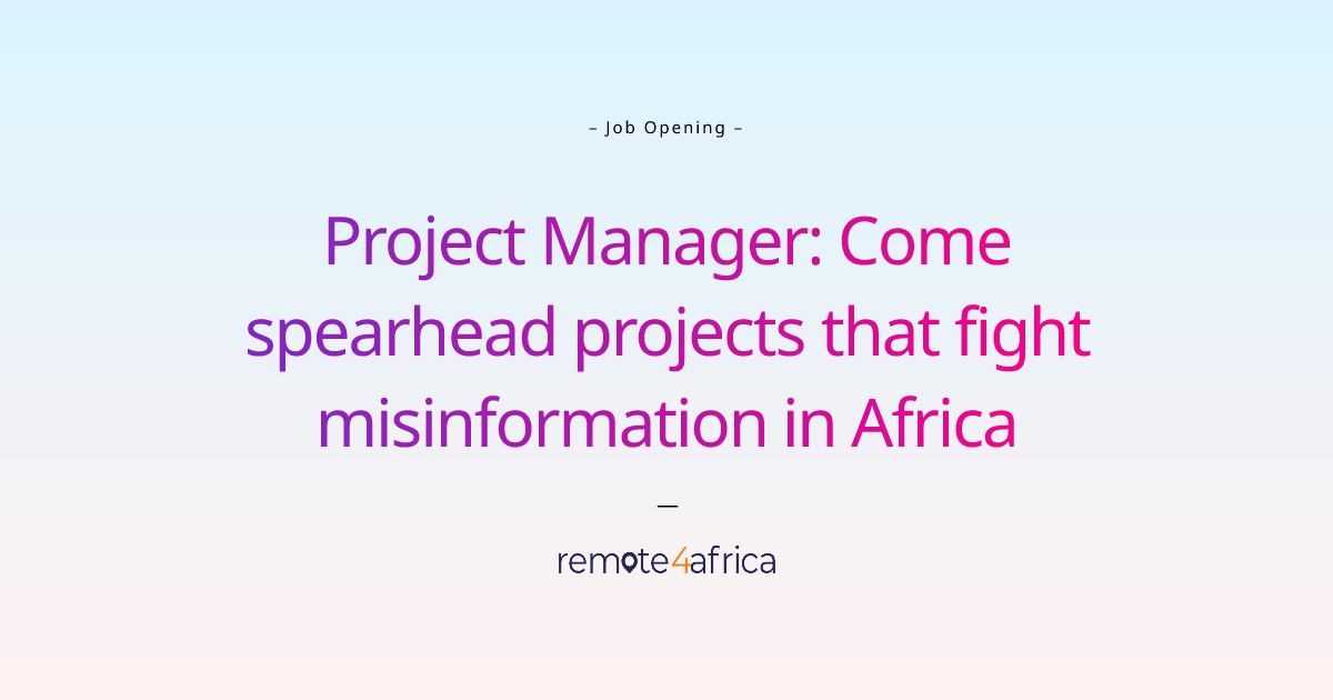Remote Project Manager: Come spearhead projects that fight misinformation in Africa job at NGO ...