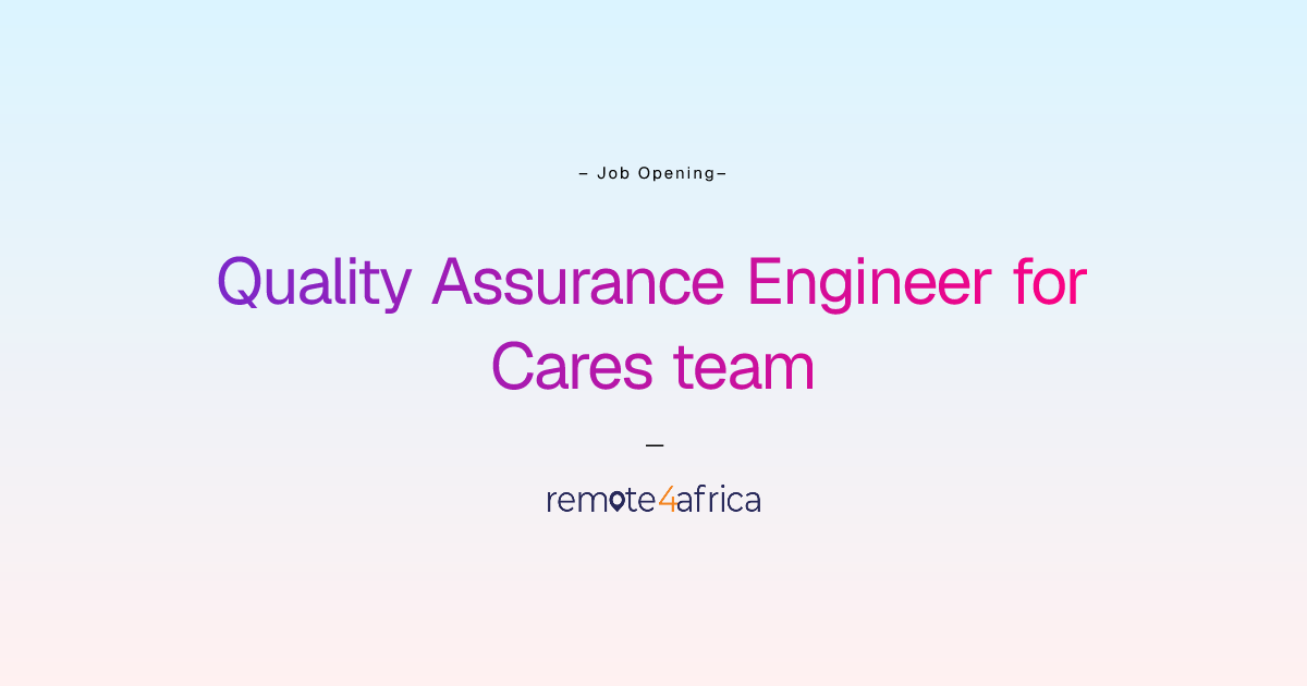 Quality Assurance Engineer for Cares team | Remote4Africa