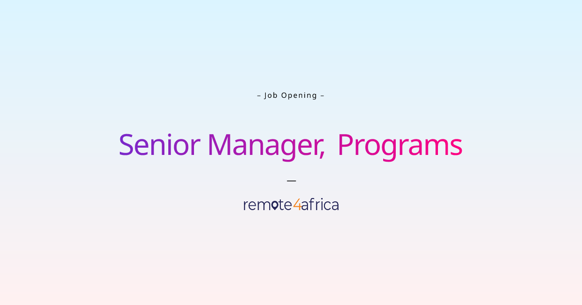 Remote Senior Manager, Programs job at NGO / Non Profit company | Remote4Africa